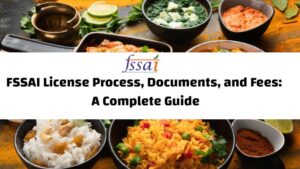 FSSAI License Process, Documents, and Fees: A Complete Guide