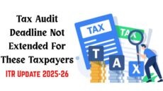 Tax Audit Deadline Not Extended for These Taxpayers- ITR Update 2025-26